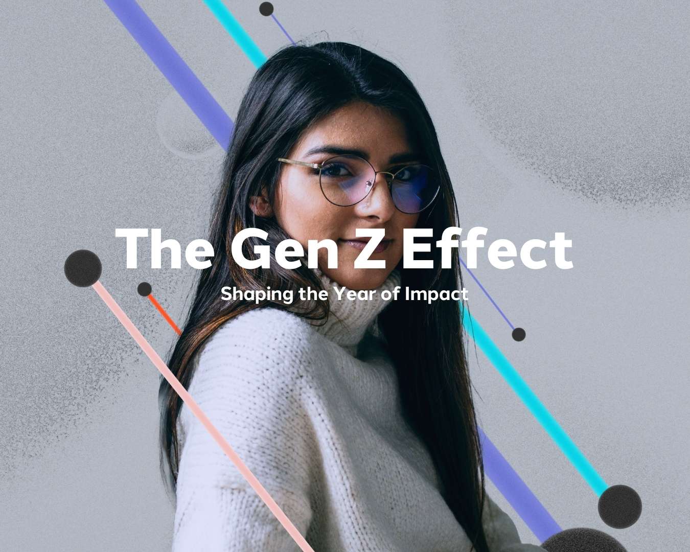 The Gen Z Effect: How a Gen Z is Shaping the Year of Impact